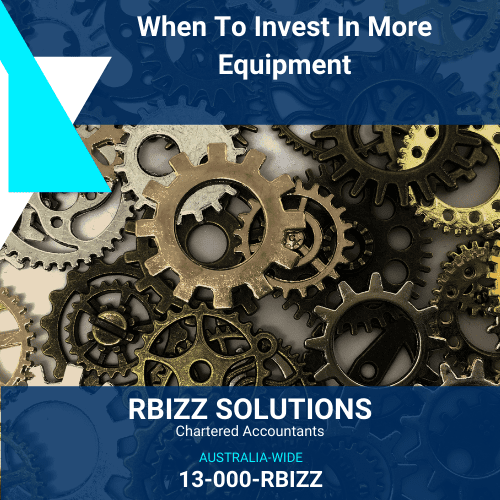 When To Invest In More Equipment | RBizz Corporate Accountants